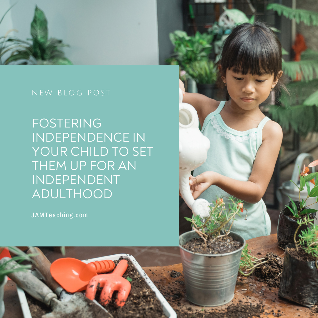 Fostering Independence in Your Child to Set Them Up for an Independent Adulthood | JAM Teaching ...